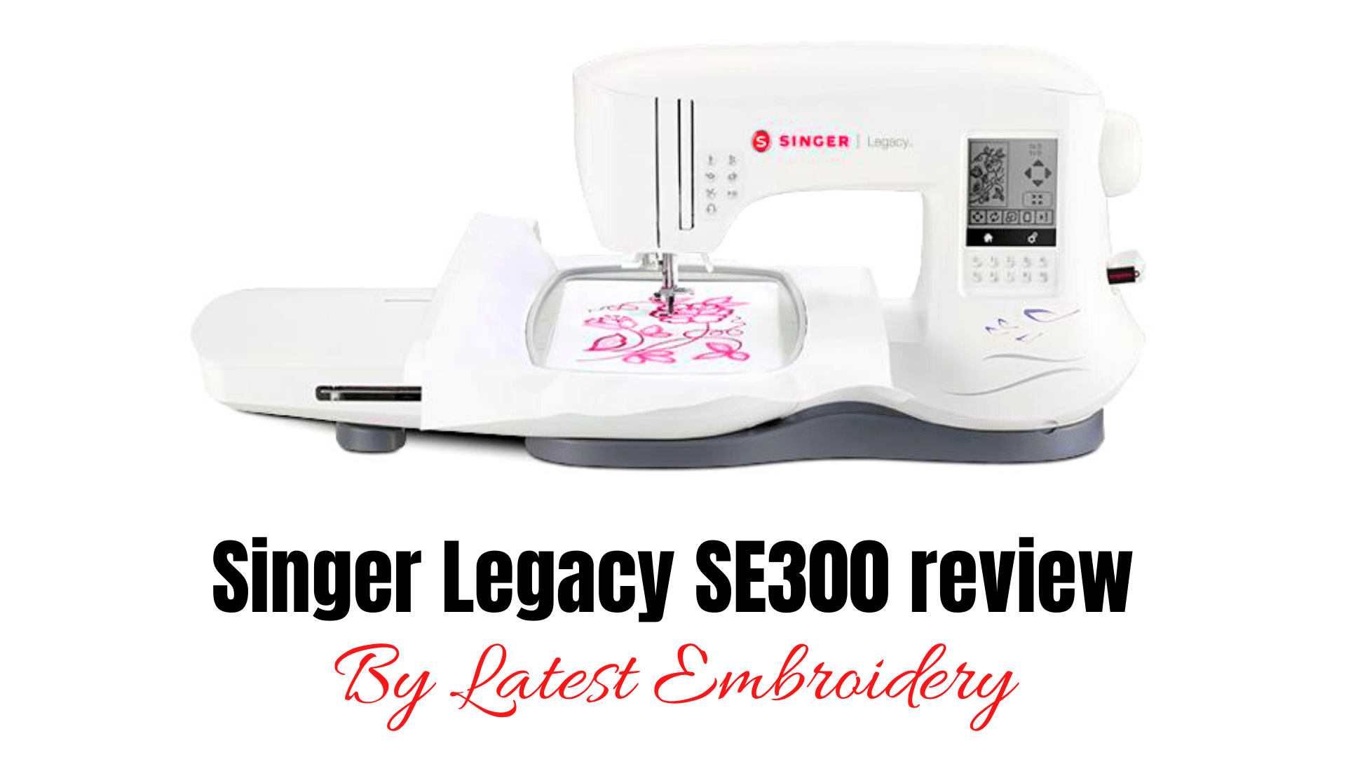 Singer Legacy SE300 Embroidery Machine Review | Awesome Device ...